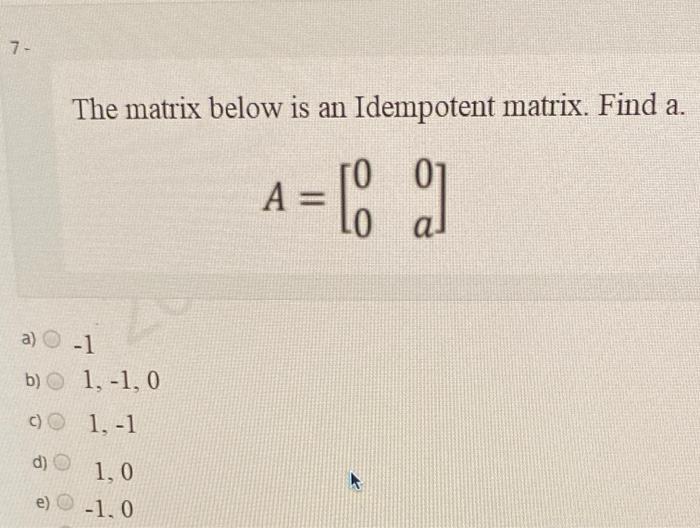 Solved 7- The matrix below is an Idempotent matrix. Find a. | Chegg.com