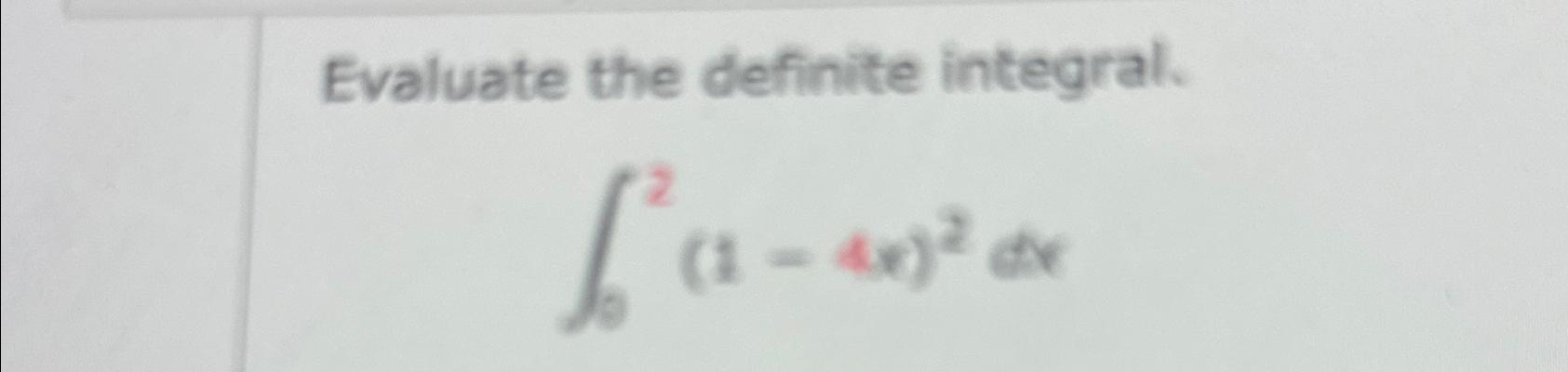 Solved Evaluate the definite integral.∫02(1-4x)2dx | Chegg.com