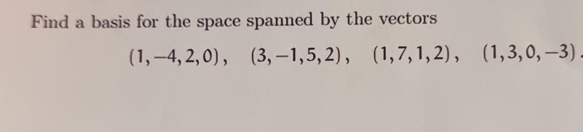 Solved Find a basis for the space spanned by the vectors | Chegg.com