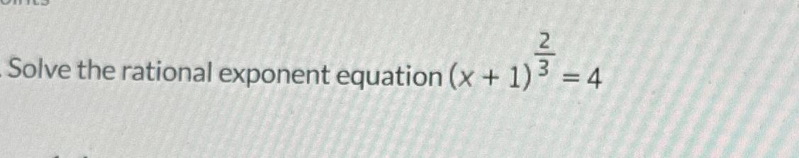 Solved Solve the rational exponent equation (x+1)23=4 | Chegg.com