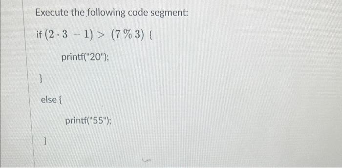 Solved Execute the following code segment: if (2⋅3−1)>(7%3){ | Chegg.com