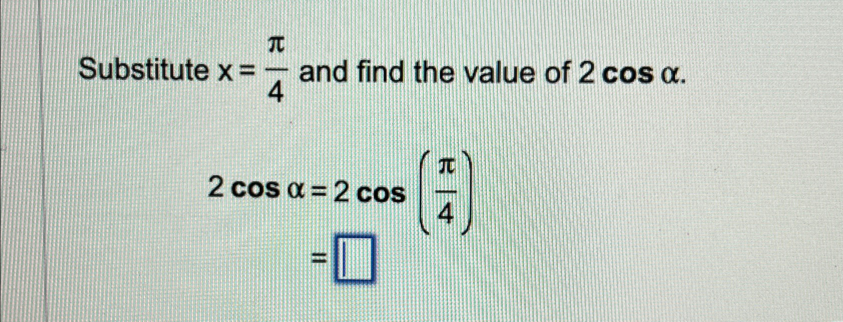 Solved Substitute x=π4 ﻿and find the value of | Chegg.com