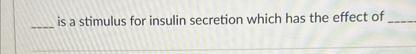 Solved is a stimulus for insulin secretion which has the | Chegg.com