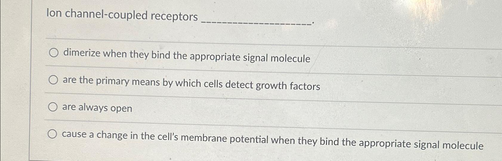 Solved Ion channel-coupled receptorsdimerize when they bind | Chegg.com