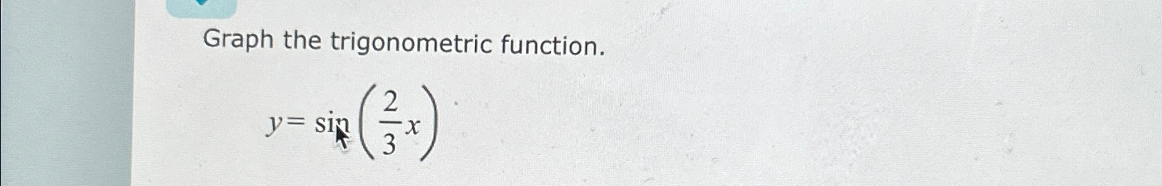Solved Graph the trigonometric function.y=sin(23x) | Chegg.com