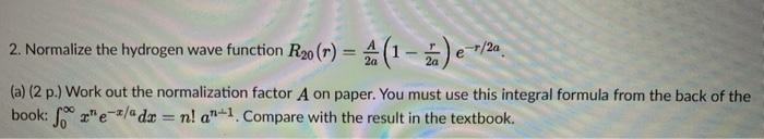 Solved 2. Normalize the hydrogen wave function R20(r) = A (1 | Chegg.com