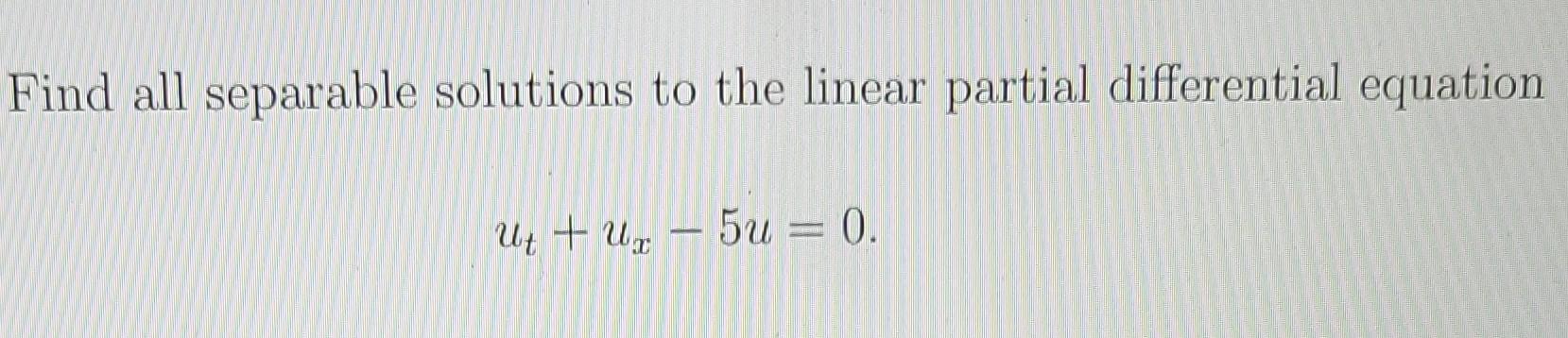 Solved Find all separable solutions to the linear partial | Chegg.com