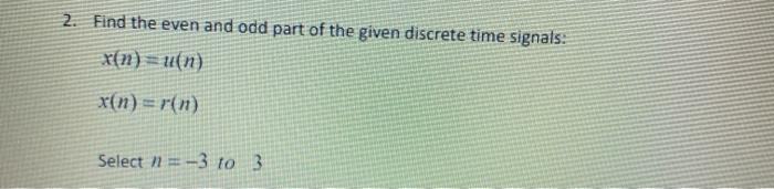 Solved 2. Find the even and odd part of the given discrete | Chegg.com