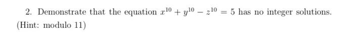 Solved 2. Demonstrate that the equation x10+y10−z10=5 has no | Chegg.com