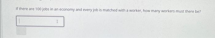 Solved If there are 100 jobs in an economy and every job is | Chegg.com