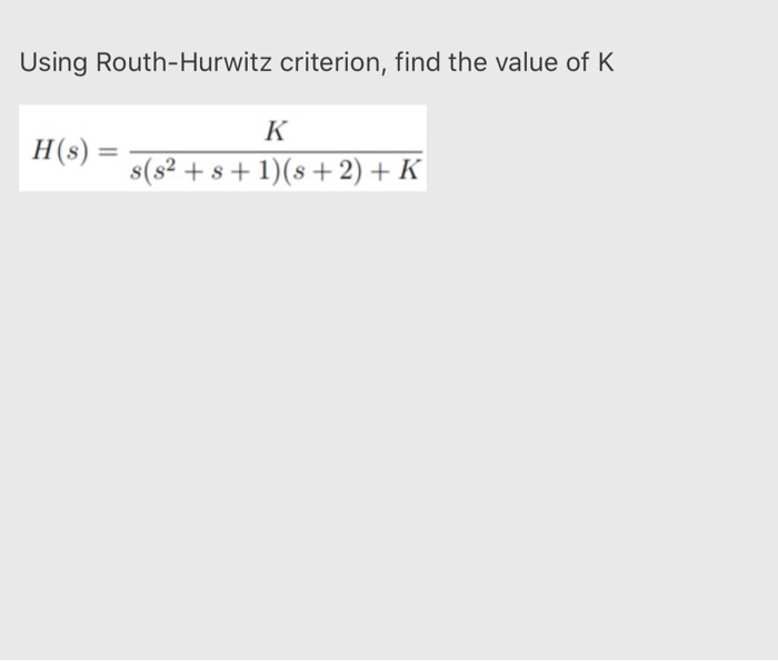 Solved Using Routh-Hurwitz criterion, find the value of K | Chegg.com