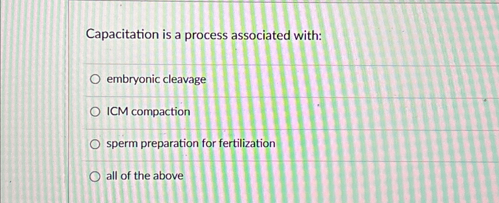 Solved Capacitation is a process associated with:embryonic | Chegg.com