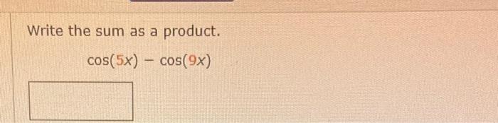 Solved Write the sum as a product. cos(5x)−cos(9x) | Chegg.com