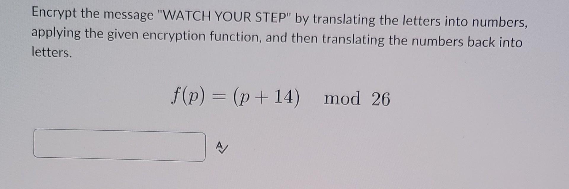 Solved Encrypt the message "WATCH YOUR STEP" by translating | Chegg.com