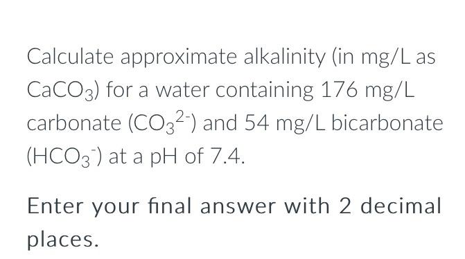 Solved Calculate approximate alkalinity (in mg/L as CaCO3 ) | Chegg.com