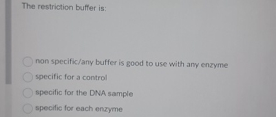 Solved The restriction buffer is:non specific/any buffer is | Chegg.com