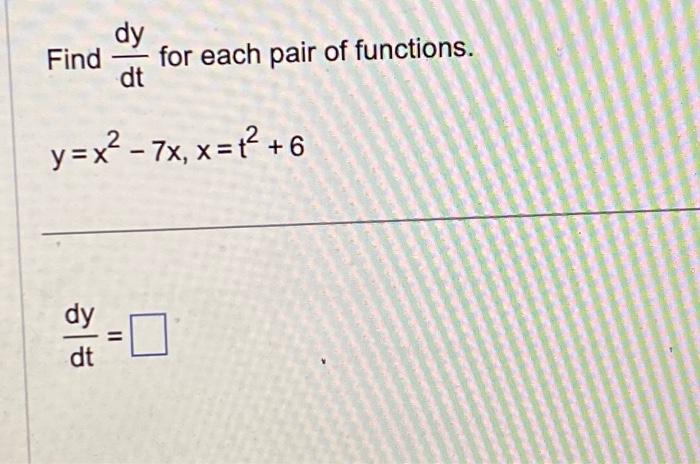 Solved Find for each pair of functions. dy dt y = x2 - 7x, x | Chegg.com