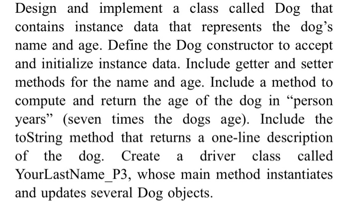 Solved Design and implement a class called Dog that contains | Chegg.com