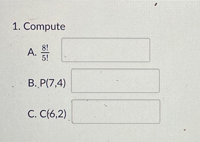 Solved 1. Compute A. 5!8! B. P(7,4) C. C(6,2) | Chegg.com