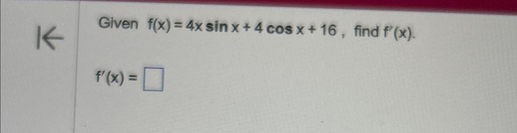 Solved Given f(x)=4xsinx+4cosx+16, ﻿find f'(x)f'(x)= | Chegg.com
