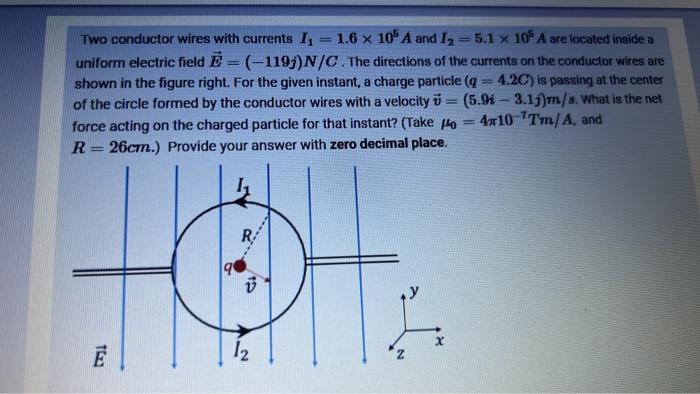 Solved Two conductor wires with currents I1=1.6×105 A and | Chegg.com