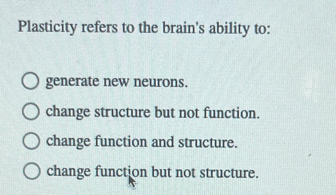 Solved Plasticity refers to the brain's ability to:generate | Chegg.com