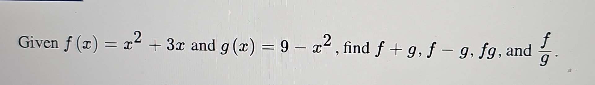 Solved Given f(x)=x2+3x ﻿and g(x)=9-x2, ﻿find f+g,f-g,fg, | Chegg.com