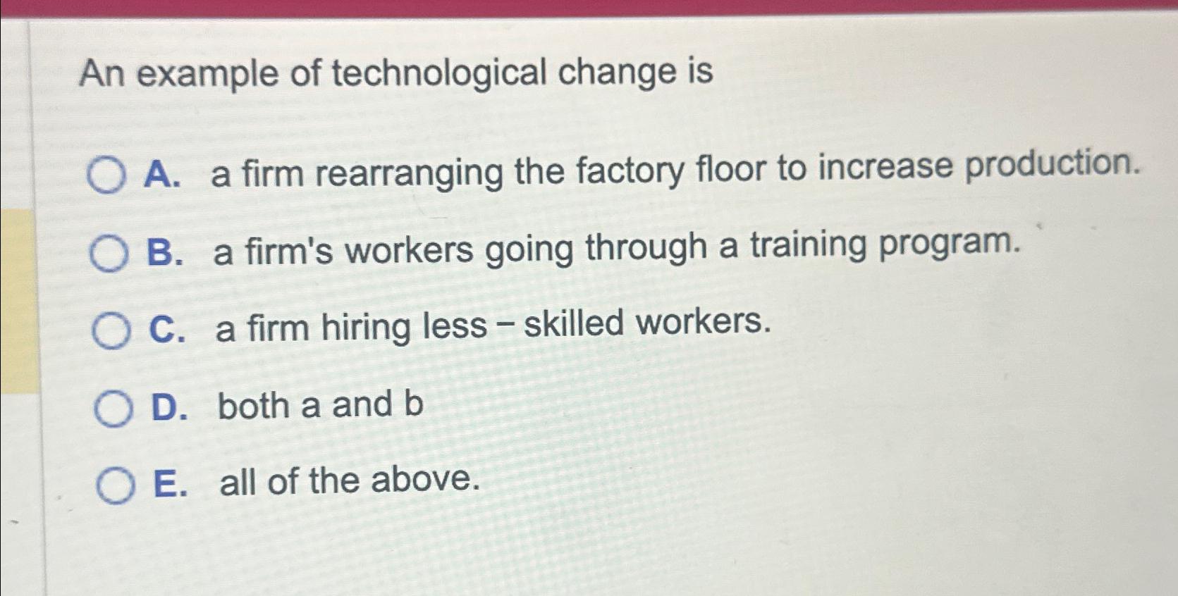Solved An example of technological change isA. ﻿a firm | Chegg.com