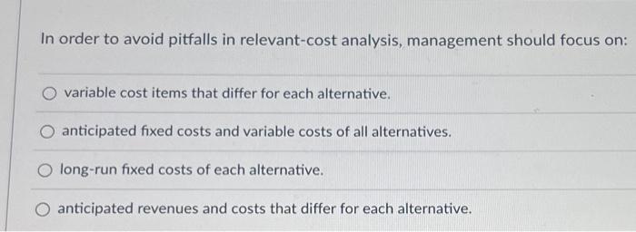 Solved In order to avoid pitfalls in relevant-cost analysis, | Chegg.com