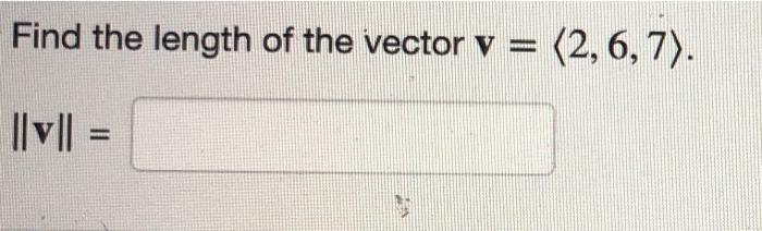 Solved Find the length of the vector v = = (2, 6, 7). ||v|| | Chegg.com