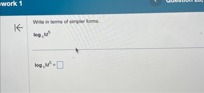 Solved work 1 K Write in terms of simpler forms. log M5 log | Chegg.com