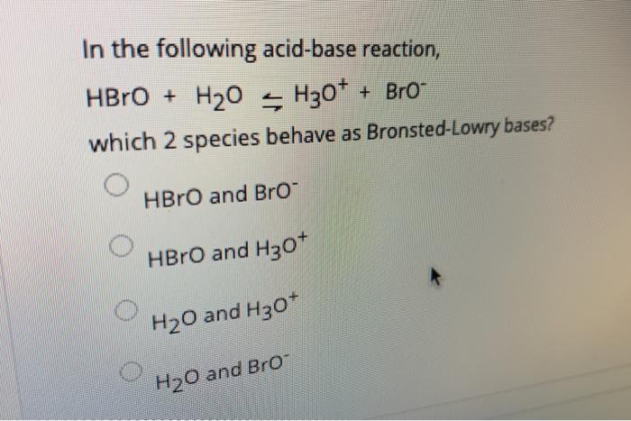 Solved In the following acid-base reaction, HBRO + H,0- H30* | Chegg.com