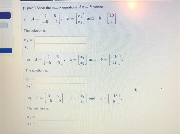 Solved (1 point) Solve the matrix equations Ax=b, where a) | Chegg.com