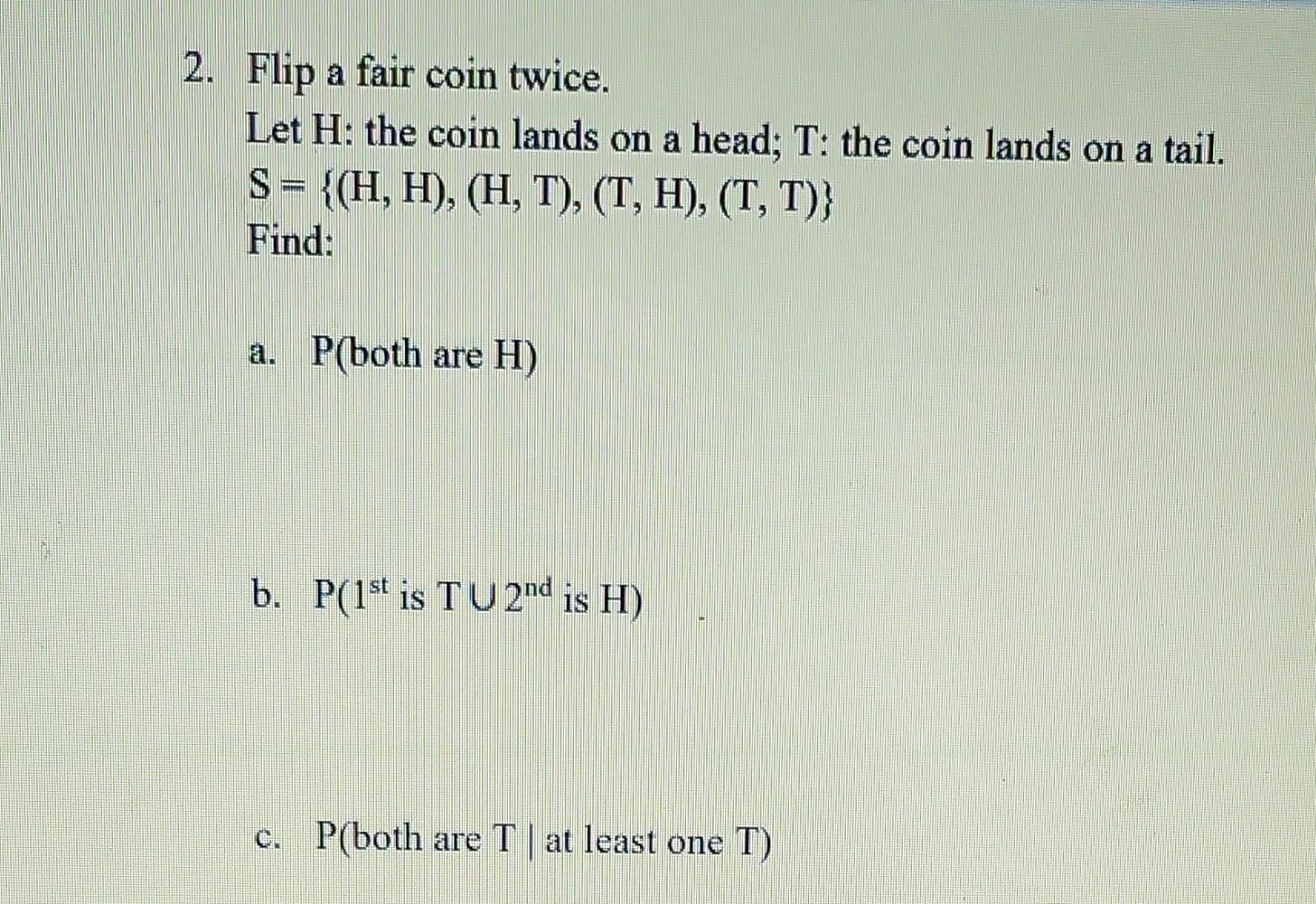 Solved 2. Flip a fair coin twice. Let H : the coin lands on | Chegg.com