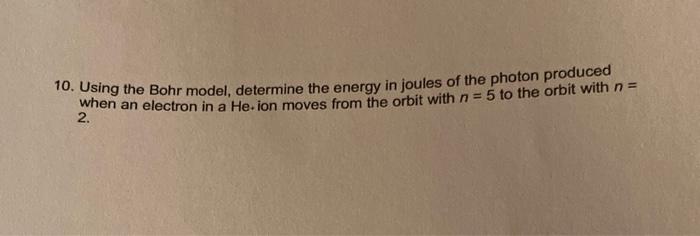 Solved 10 Using The Bohr Model Determine The Energy In