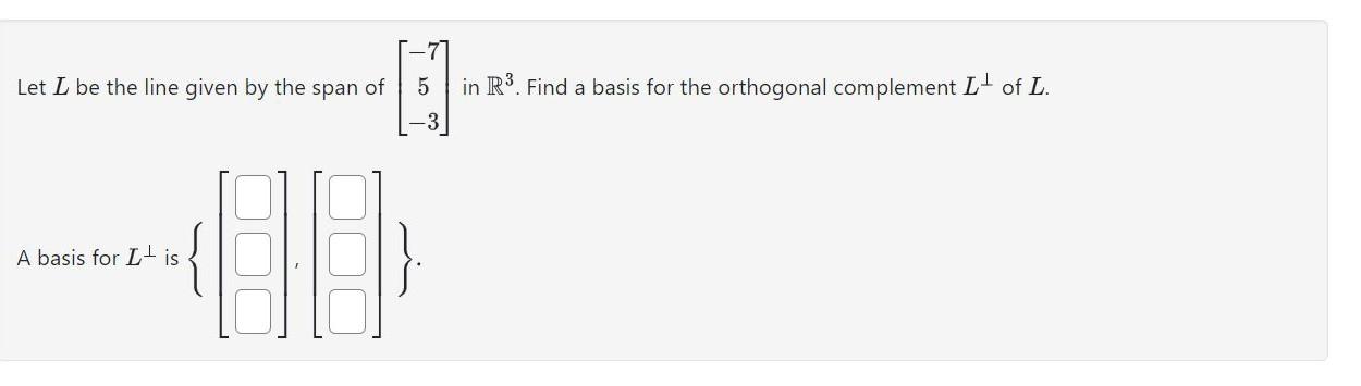 Solved Let L be the line given by the span of ⎣⎡−75−3⎦⎤ in | Chegg.com