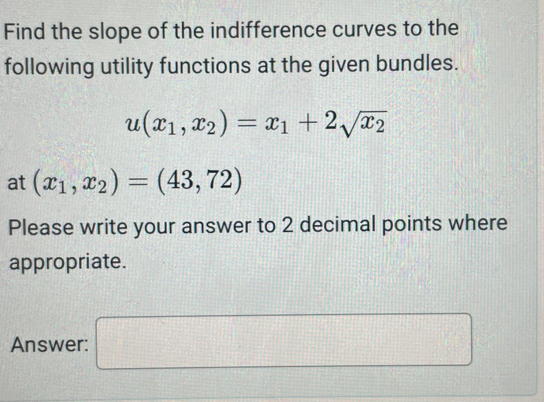 Solved Find the slope of the indifference curves to the | Chegg.com