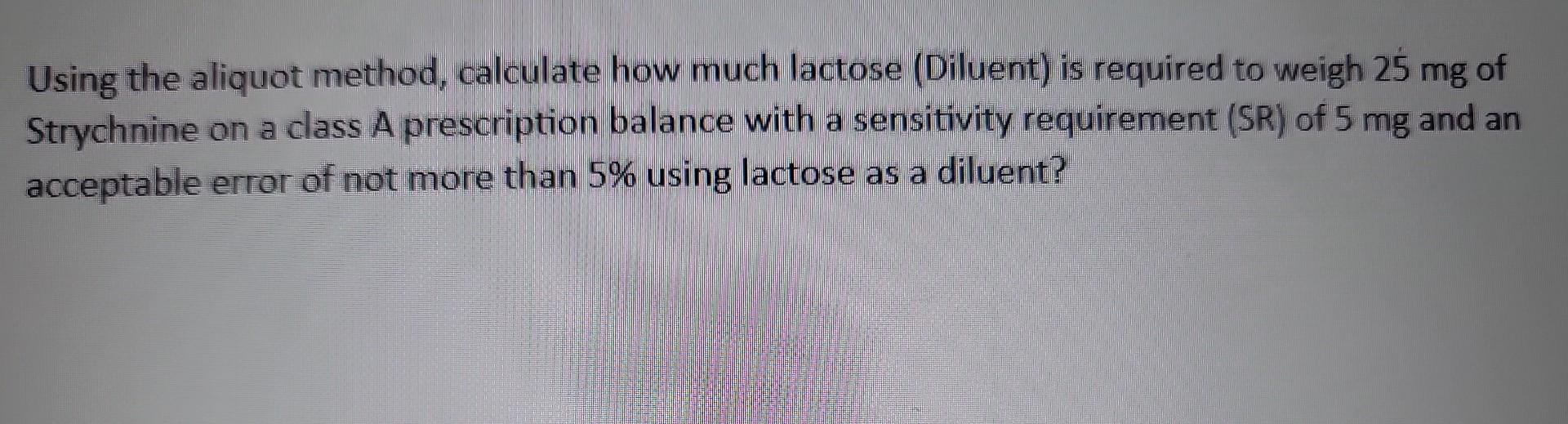 Solved Using the aliquot method, calculate how much lactose | Chegg.com