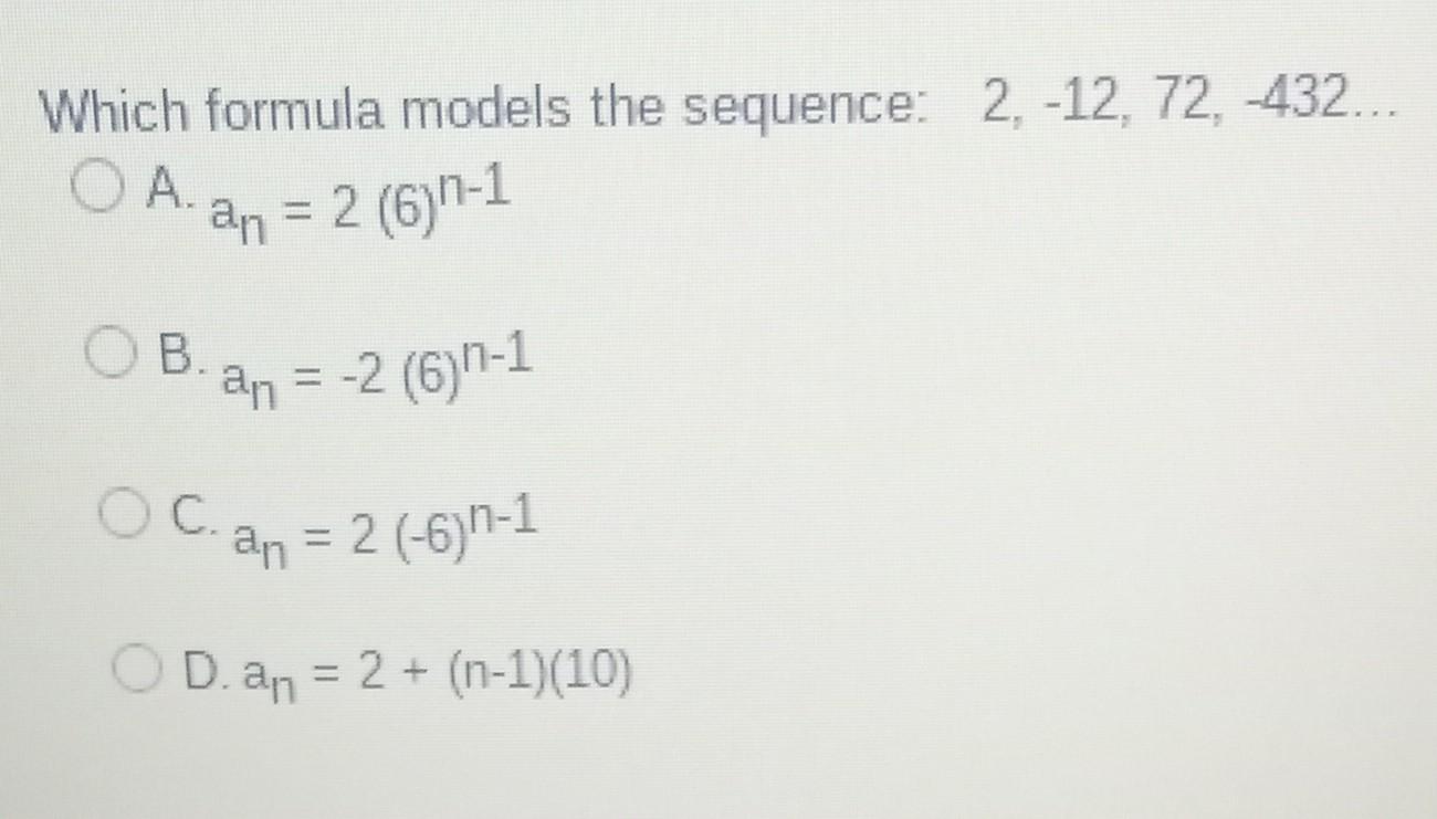Solved Which formula models the sequence: 2,−12,72,−432… A. | Chegg.com
