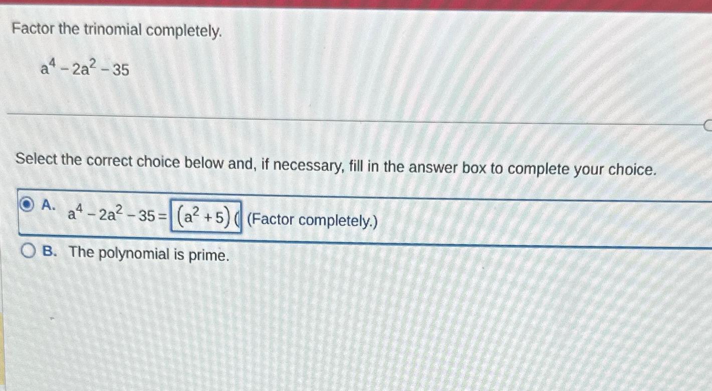 Solved Factor the trinomial completely.a4-2a2-35Select the | Chegg.com