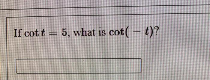 Solved If cott = 5, what is cot( - t)? | Chegg.com