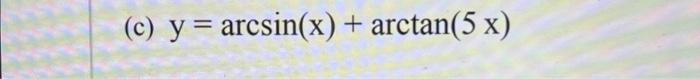 Solved (c) y=arcsin(x)+arctan(5x) | Chegg.com