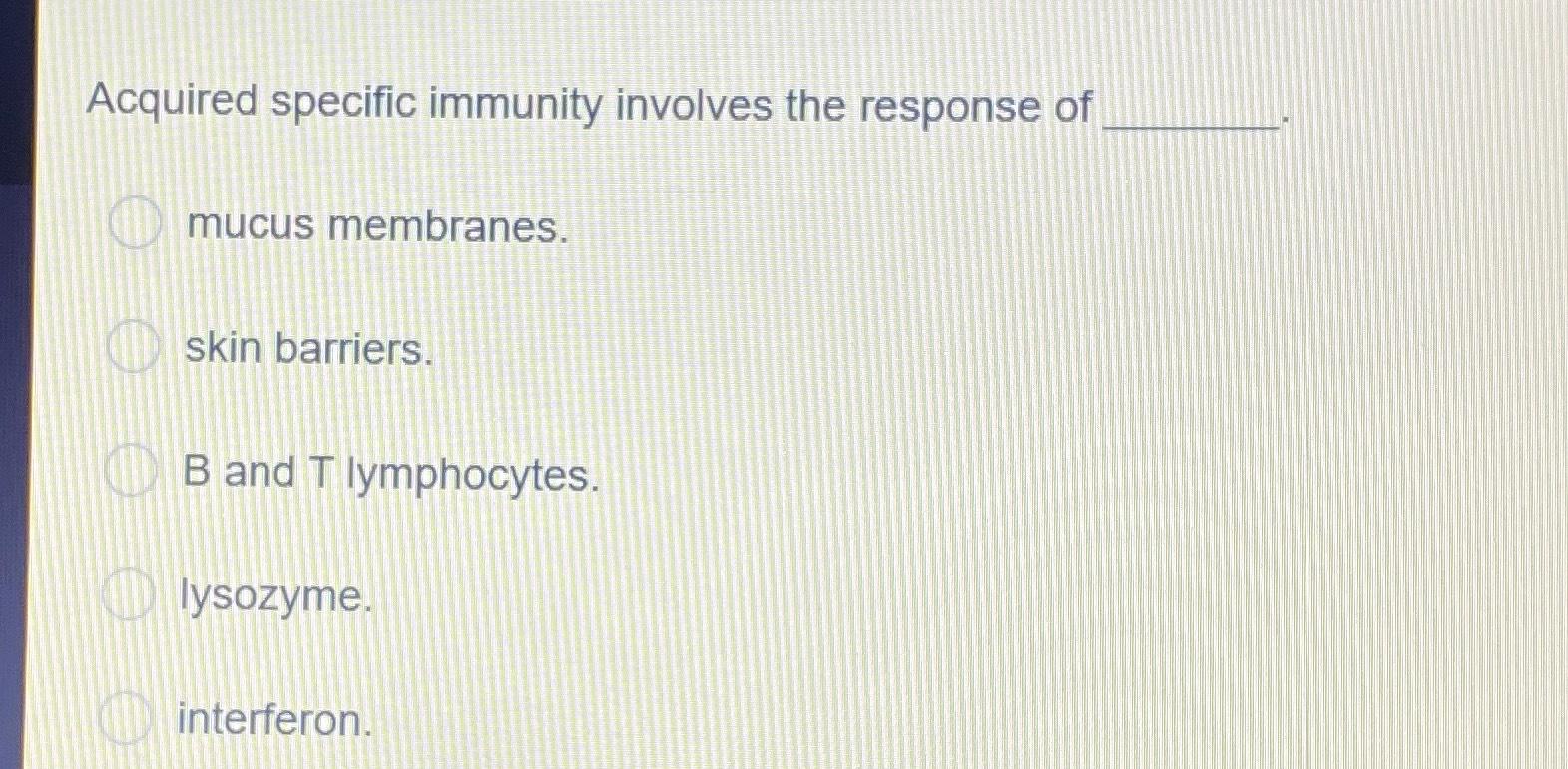 Solved Acquired specific immunity involves the response | Chegg.com