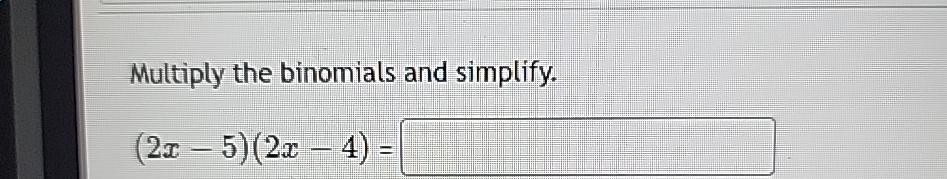 Solved Multiply the binomials and simplify.(2x-5)(2x-4)= | Chegg.com