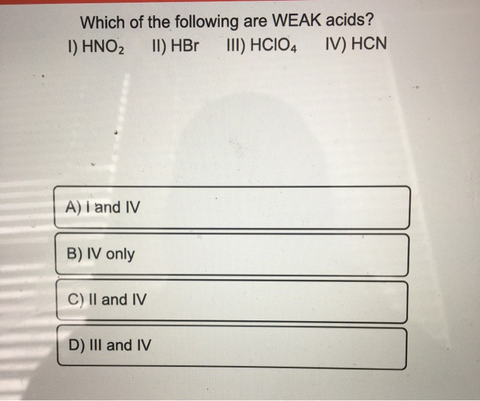 Solved Which of the following are WEAK acids? 1) HNO2 II) | Chegg.com