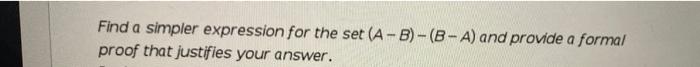 Solved Find a simpler expression for the set (A - B)-(B-A) | Chegg.com