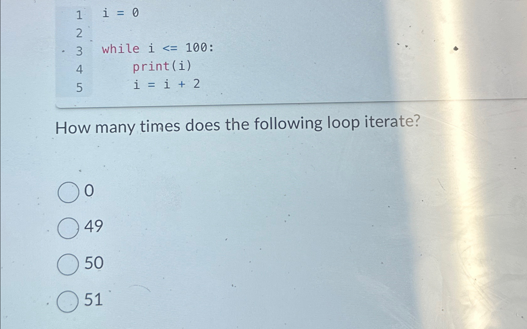 Solved i=0while i≤100 ﻿:print(i)i=i+2How many times does the | Chegg.com