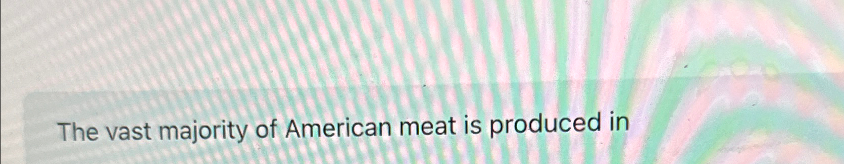 Solved The vast majority of American meat is produced in | Chegg.com