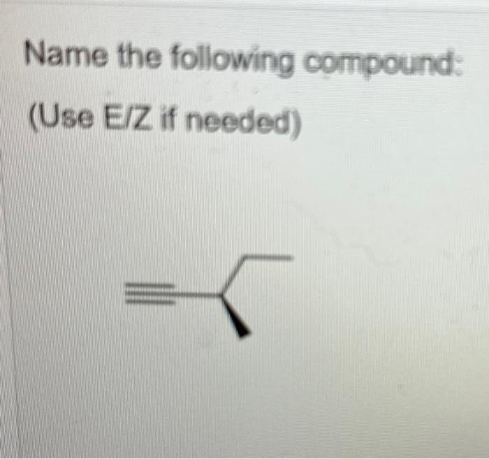 Solved Name the following compound: (Use E/Z if needed) | Chegg.com