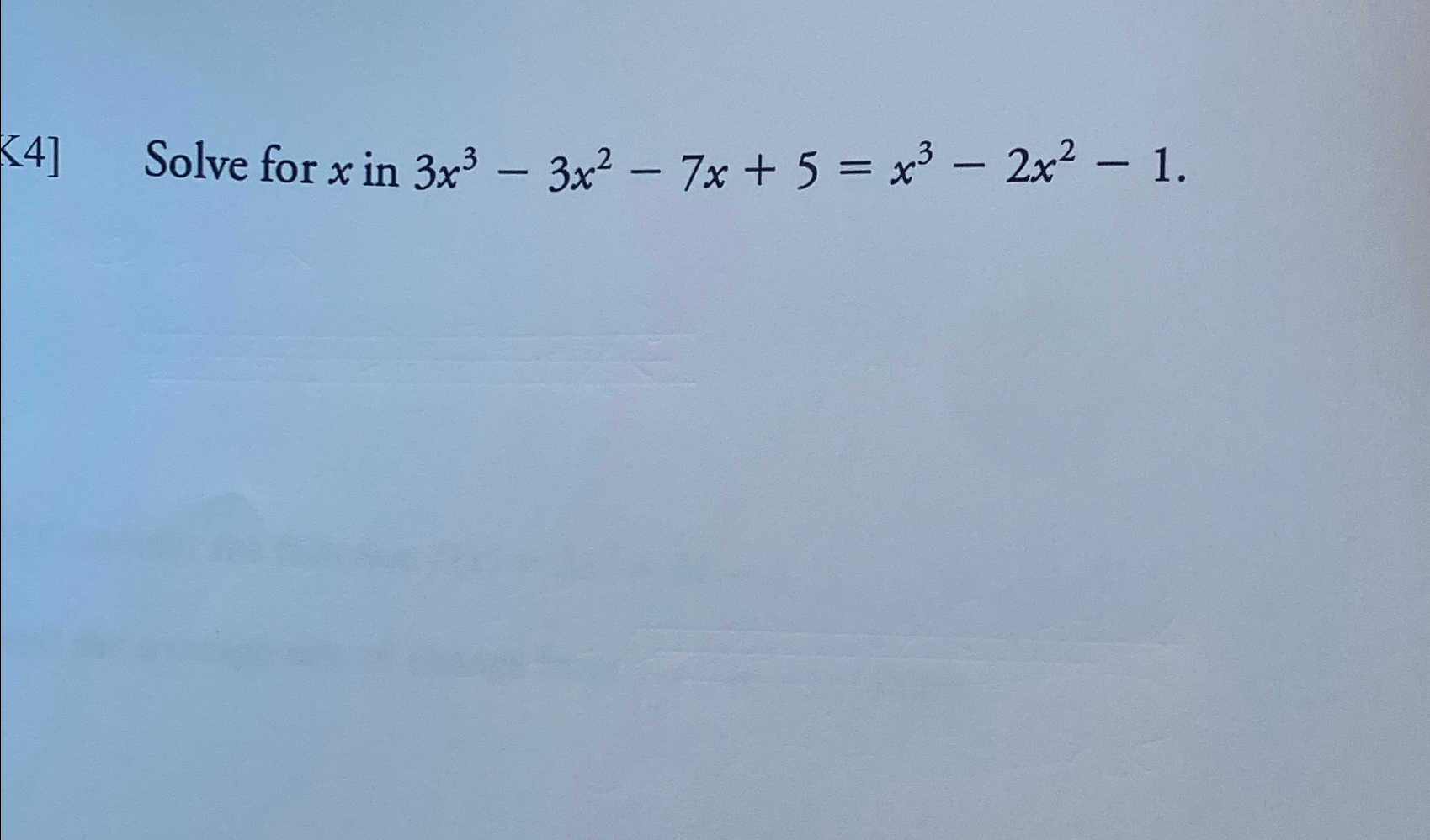 Solved K4] ﻿Solve for x ﻿in 3x3-3x2-7x+5=x3-2x2-1 | Chegg.com